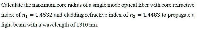 SOLVED: Calculate the maximum core radius of a single-mode optical fiber with a core refractive ...