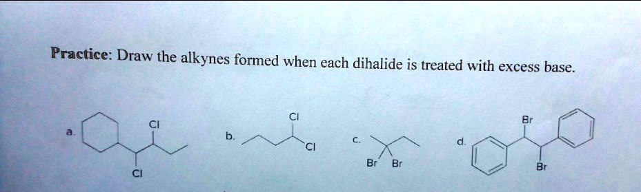 SOLVED: Practice: Draw the alkynes formed when each dihalide is treated with excess base: