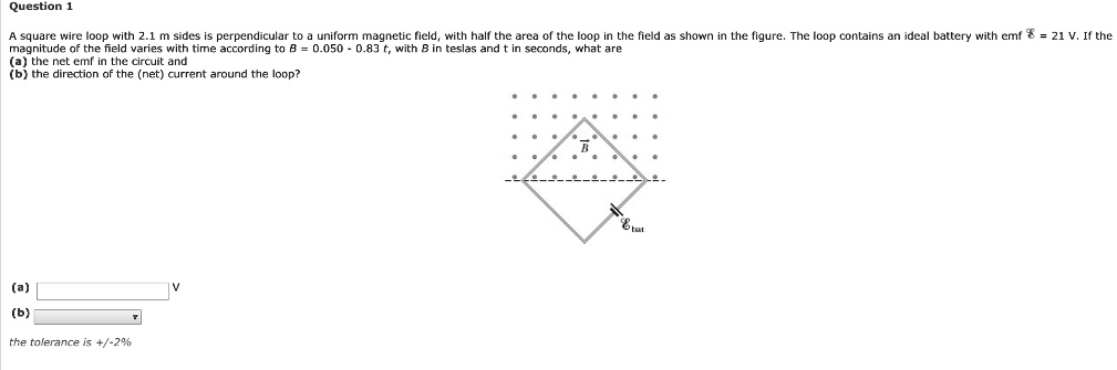 SOLVED: Question 1 A square wire loop with 2.1 m sides is perpendicular ...