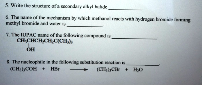 5. Write the structure of a secondary alkyl halide 6. The name of the ...