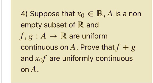 SOLVED: 4) Suppose that xo eR,A is a non empty subset of R and f,g : A 4 R are uniform ...