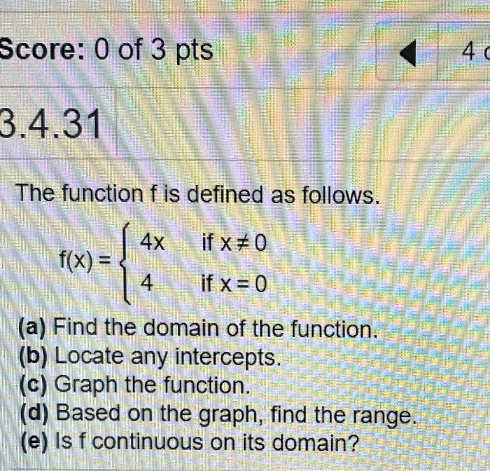 [GET ANSWER] score 0 of 3 pts 4 3431 the function f is defined as follows 4x if x0 fx 4 if x0 a ...