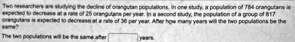 SOLVED: Two researchers are studying the decline of orangutan ...