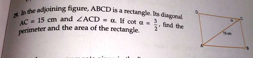 Answer This Please ..... In the adjoining figure, ABCD is a rectangle. Its diagonal AC = 15 cm ...