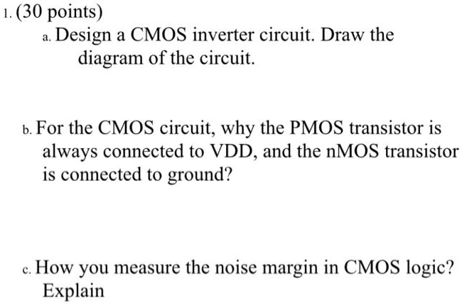 SOLVED: a. Design a CMOS inverter circuit. Draw the diagram of the ...