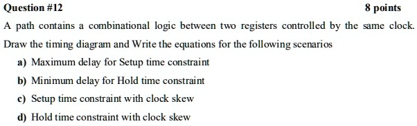 SOLVED: Question #12 8 points A path contains a combinational logic between two registers ...