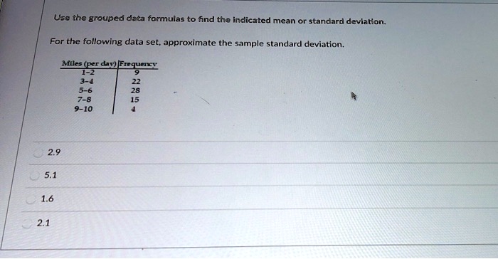 SOLVED: Use the grouped data formulas to find the indicated mean or standard deviation. For the ...