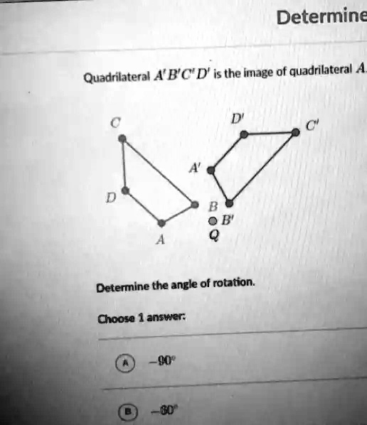 SOLVED: Determine Quadrilateral A'B' is the image of quadrilateral BQD. Determine the angle of ...