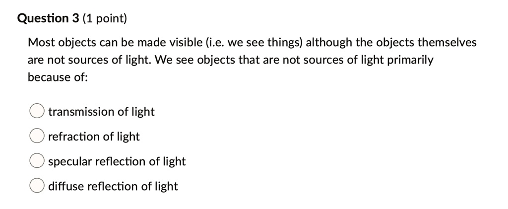 SOLVED: Question 3 (1 point) Most objects can be made visible (i.e. we ...