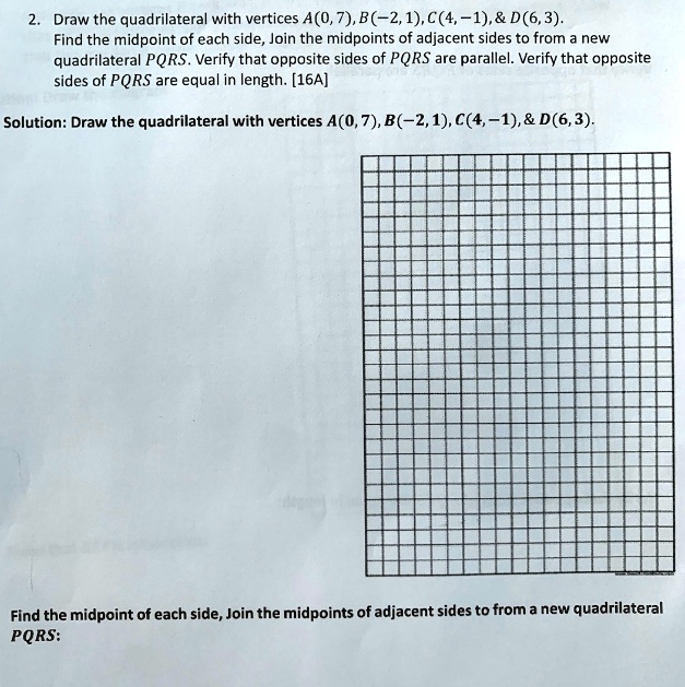 SOLVED:Draw the quadrilateral with vertices A(0,7),B(-2,1),c(4,-1),& D(6,3) Find the midpoint of ...