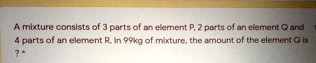 SOLVED: A mixture consists of 3 parts of an element P; 2 parts of an ...