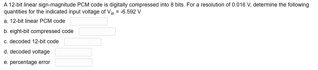 SOLVED: A 12-bit linear sign-magnitude PCM code is digitally compressed into 8 bits. For a ...