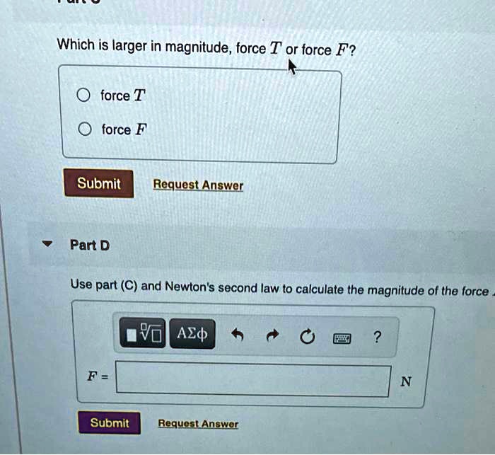 SOLVED: Which is larger in magnitude, force T or force F? Force T Force F Submit Request Answer ...
