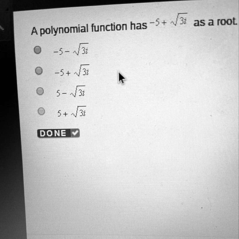 SOLVED: A polynomial function had -5 + âˆš3i as a root. Which of the ...