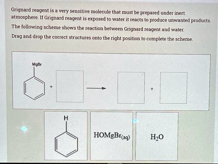 Grignard reagent is a very sensitive molecule that must be prepared ...