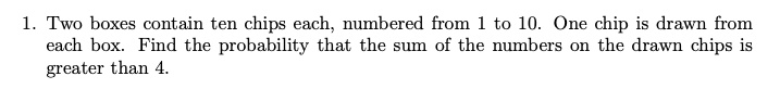 [GET ANSWER] 1. Two boxes contain ten chips each, numbered from 1 to 10 ...