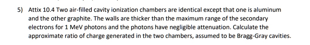 [GET ANSWER] 5) Attix 10.4 Two air-filled cavity ionization chambers ...