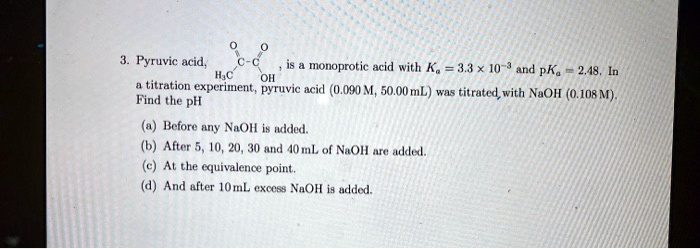 SOLVED:Fyruvic acid. monoDrOL= acid with K; 33 H,C and pKa 2,418 ...