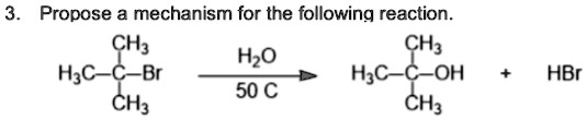 3. Propose a mechanism for the following reaction. CH3 H2O H3C-C-Br →50 C H3C-C-OH + HBr CH3 CH3 CH3