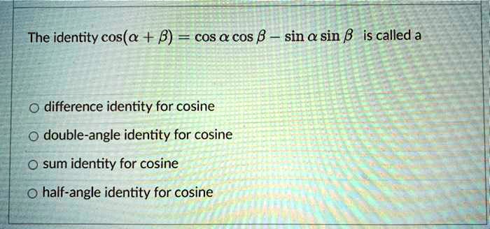 SOLVED: The identity cos(a + 8) = coS cos 8 sin sin 8 is called a ...