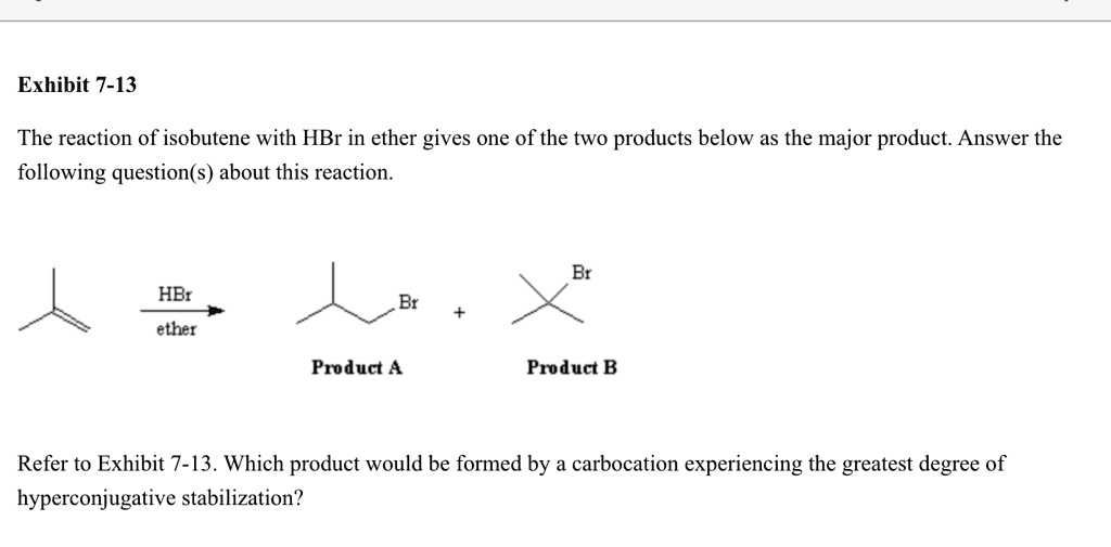 SOLVED: Exhibit 7-13 The reaction of isobutene with HBr in ether gives ...