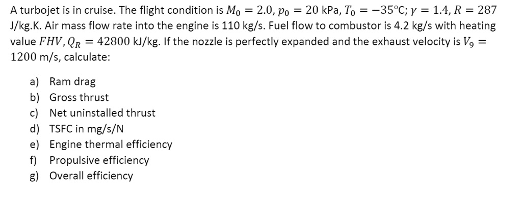 SOLVED: A turbojet is in cruise. The flight condition is M0 2.0, p0 20 ...