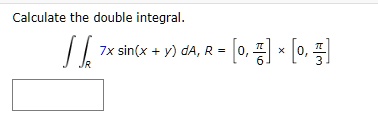 Calculate the double integral: 7x sinx y) dA, R = [o,a] [o,3]