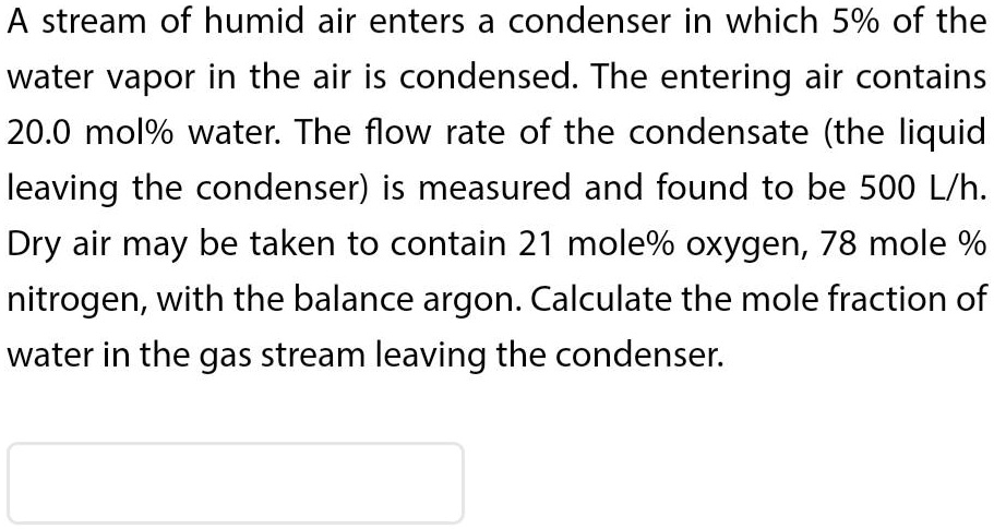SOLVED: A stream of humid air enters a condenser in which 5% of the ...