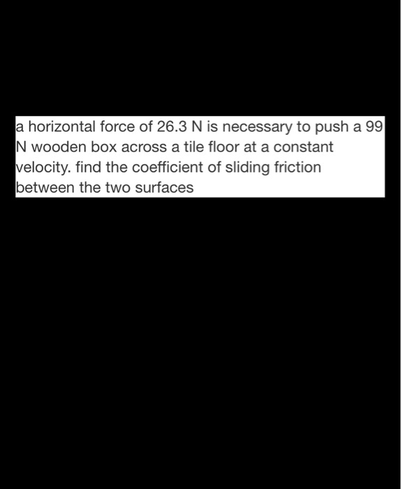 SOLVED: horizontal force of 26.3 N is necessary to push a 99 N wooden ...