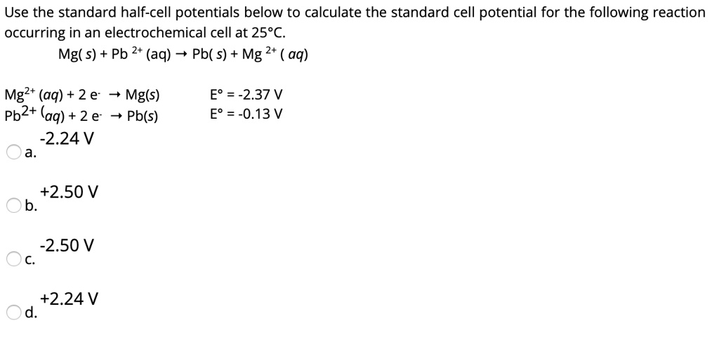 SOLVED: Use the standard half-cell potentials below to calculate the standard cell potential for ...