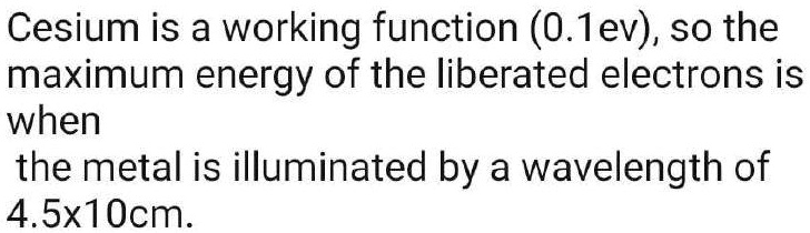 cesium is a working function 01ev so the maximum energy of the ...