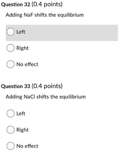 SOLVED: Question 32 (0.4 points) Adding NaF shifts the equilibrium Left ...