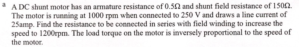 A DC shunt motor has an armature resistance of 0.5Ω and shunt field ...