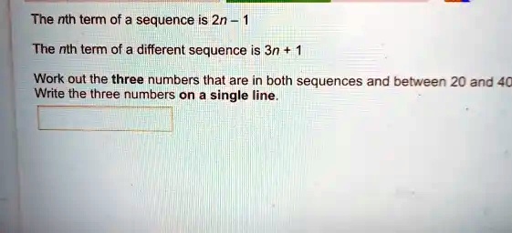 SOLVED: The nth term of a sequence is 2n The nth term of a different sequence is 3n + Work out ...