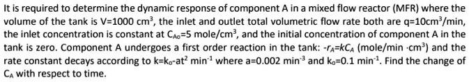 SOLVED: It is required to determine the dynamic response of component A in a mixed flow reactor ...