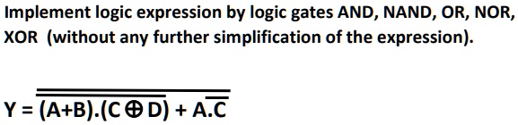 SOLVED: Implement logic expression by logic gates AND, NAND, OR, NOR ... SOLVED: Implement logic expression by logic gates AND, NAND, OR, NOR ...