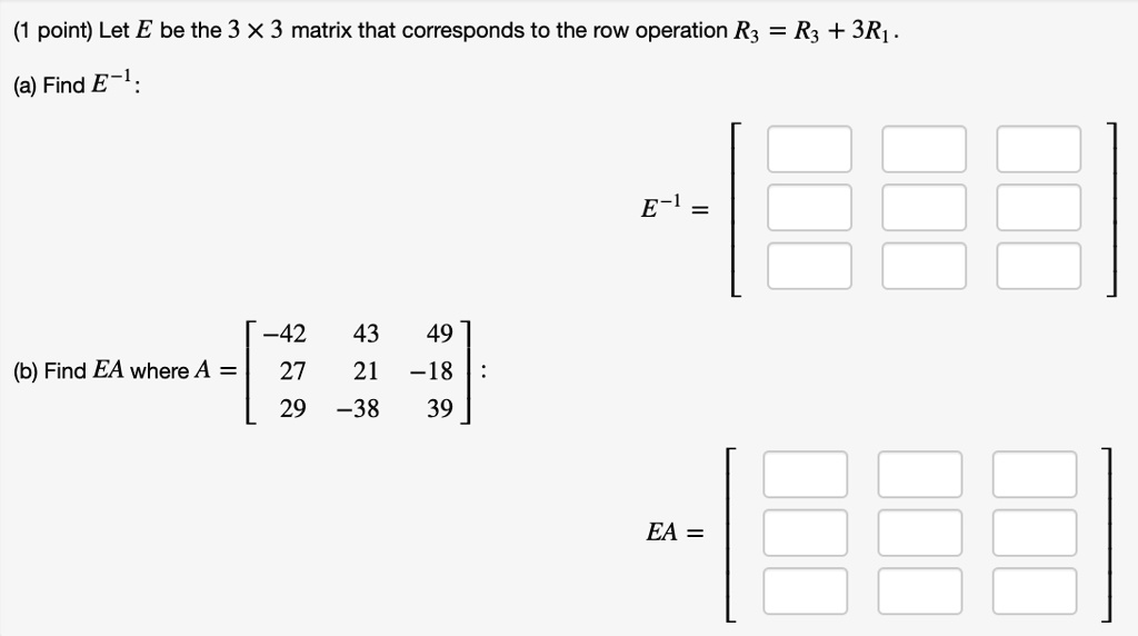 SOLVED: point) Let E be the 3 X 3 matrix that corresponds to the row ...