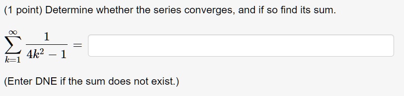SOLVED: point) Determine whether the series converges, and if so find ...