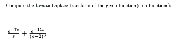 SOLVED: Compute the Inverse Laplace transform of the given function (step functions): 7s SI1s ...