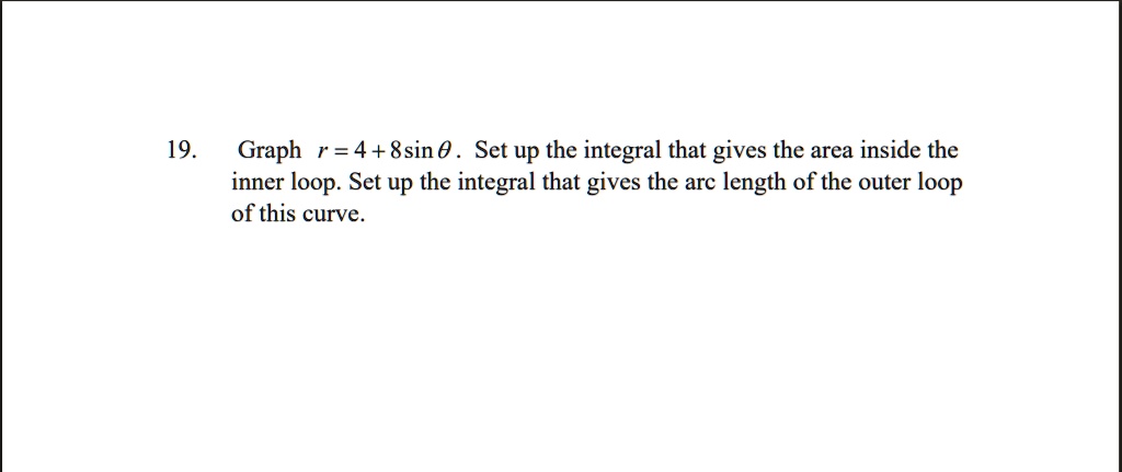 SOLVED: 19. Graph r=4+8sin@ Set up the integral that gives the area ...