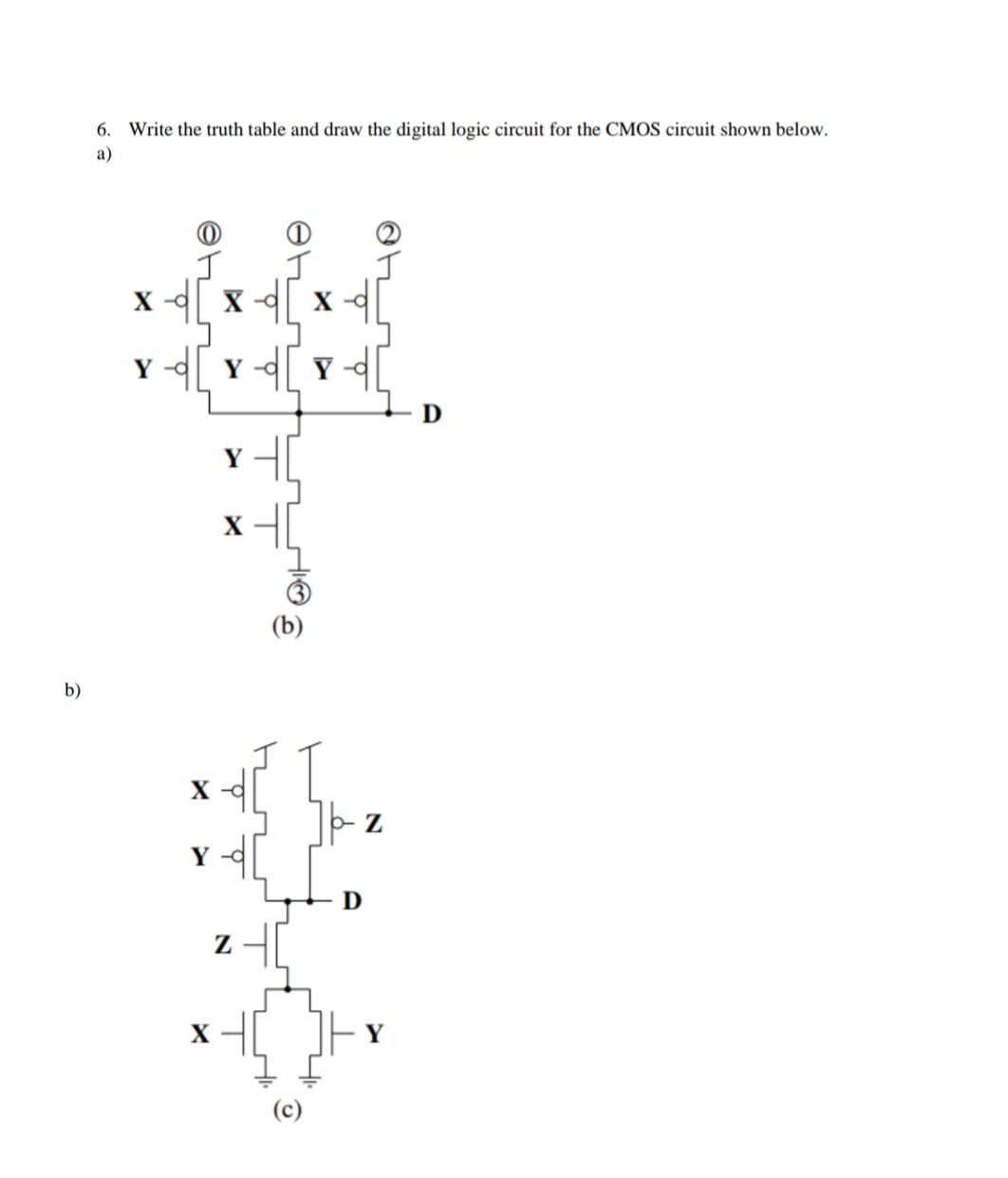 6. Write the truth table and draw the digital logic circuit for the CMOS circuit shown below. a ...