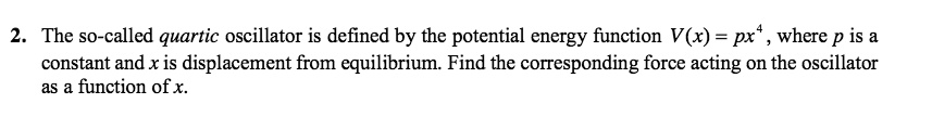 SOLVED: 2. The so-called quartic oscillator is defined by the potential ...