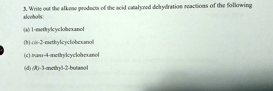 SOLVED:3. Write out the alkene products of the acid catalyzed dehydration reactions of the ...
