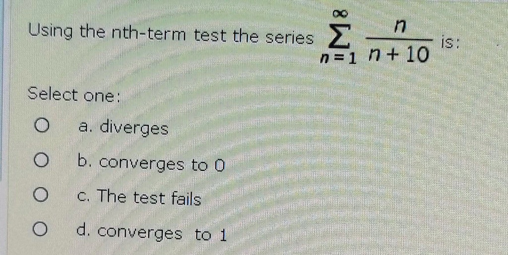 SOLVED: Using the nth-term test the series 2 Ini ls n71 n+101 Select ...