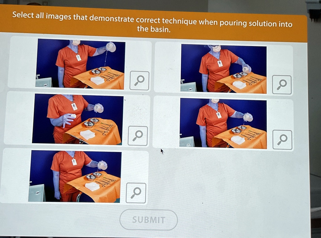 select all images that demonstrate correct technique when pouring solution into the basin 13124