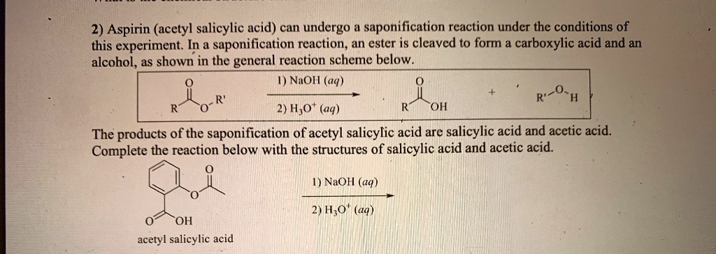 SOLVED: 2) Aspirin (acetyl salicylic acid) can undergo a saponification reaction under the ...