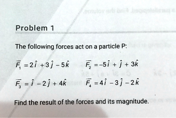The following forces act on a particle P: F = 2i + 3j - 5k F = -5i + j + 3k F = i - 2j + 4k F ...