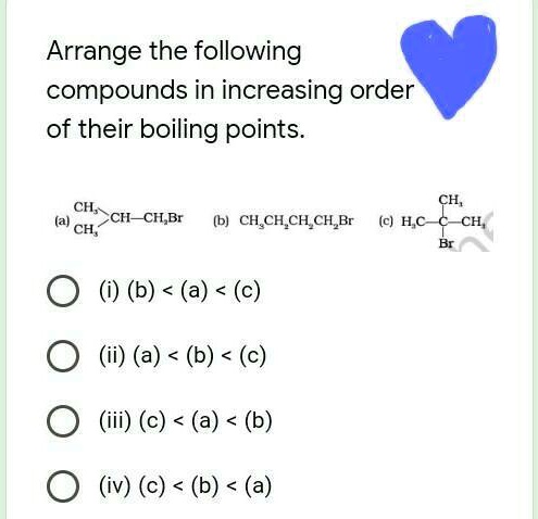Arrange the following compounds in increasing order of their boiling points. CH? (a) CH?CHCH?Br ...