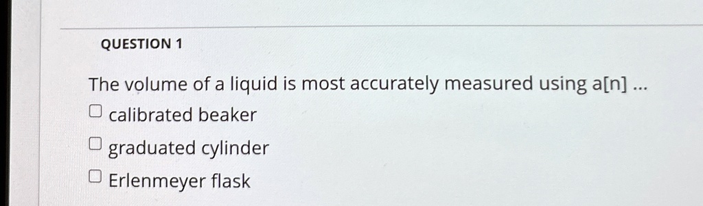 question 1 the volume of a liquid is most accurately measured using an calibrated beaker ...