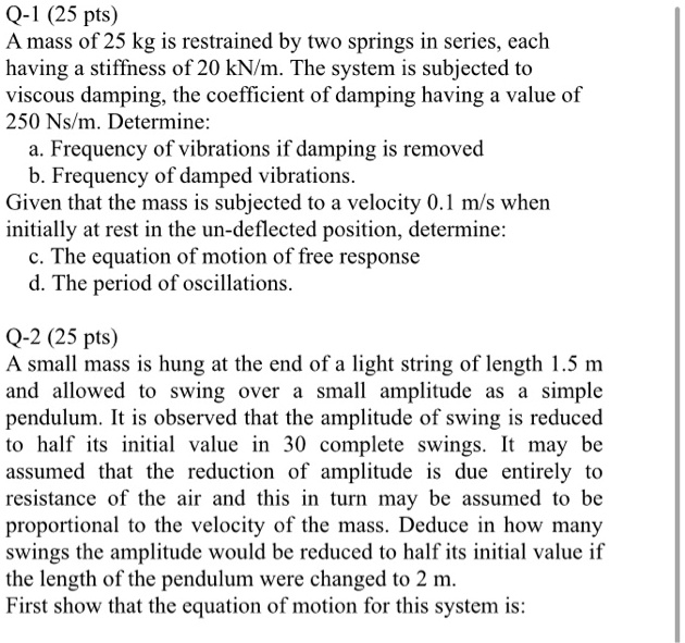 SOLVED: Q-1 (25 pts) A mass of 25 kg is restrained by two springs in ...